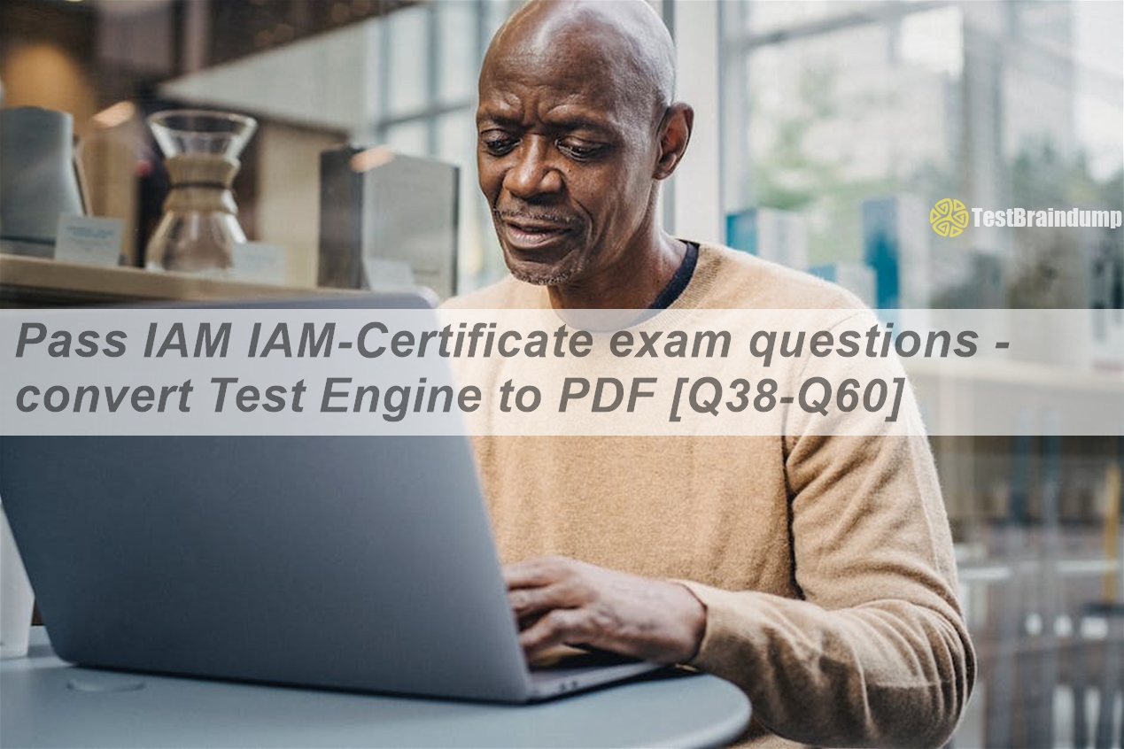 Pass IAM IAM-Certificate exam questions - convert Test Engine to PDF ...